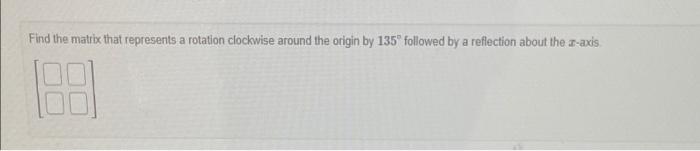 Solved Find the matrix that represents a rotation clockwise | Chegg.com