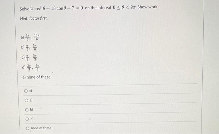 Solved Solve 2cos2θ+13cosθ−7=0 on the interval 0≤θ