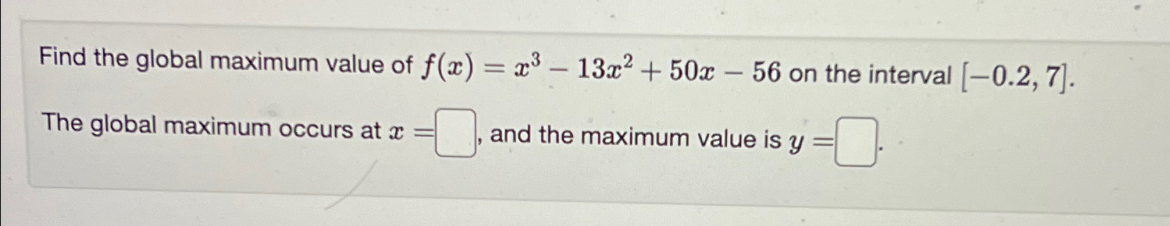 Solved Find the global maximum value of f(x)=x3-13x2+50x-56 | Chegg.com