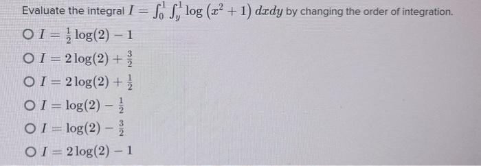 Solved Evaluate the integral I=∫01∫y1log(x2+1)dxdy by | Chegg.com