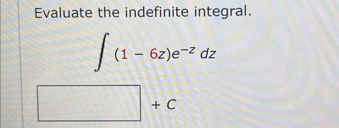 Solved Evaluate the indefinite integral. [₁₁-6 (1 - 6z)e-² | Chegg.com