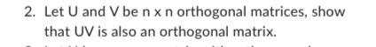 Solved 2. Let U and V be n×n orthogonal matrices, show that | Chegg.com