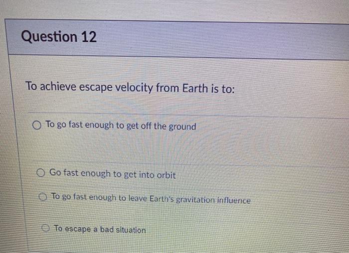 Solved Question 12 To achieve escape velocity from Earth is | Chegg.com