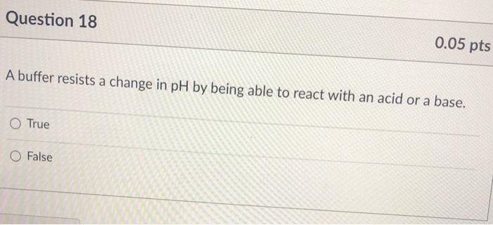 Solved Question 18 0.05 pts A buffer resists a change in pH | Chegg.com