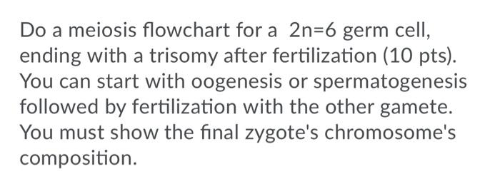 Solved Do a meiosis flowchart for a 2n=6 germ cell, ending | Chegg.com