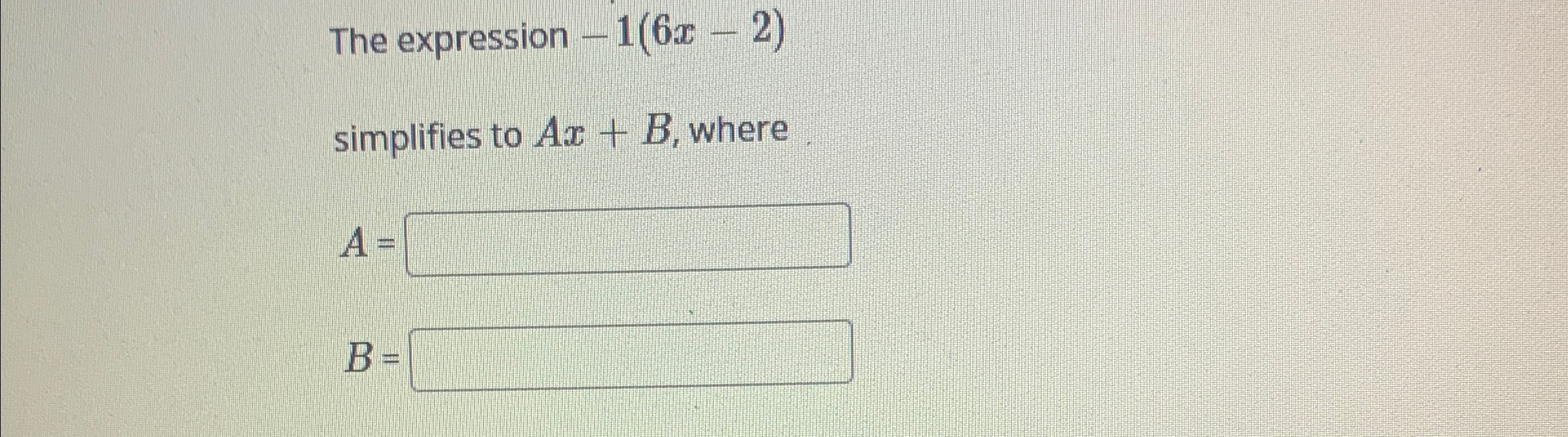 Solved The expression -1(6x-2)simplifies to Ax+B, ﻿whereA=B= | Chegg.com