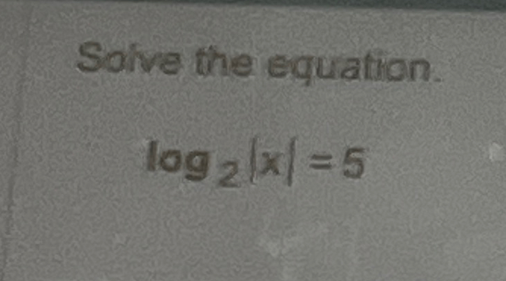 Solved Solve the equation.log2|x|=5 | Chegg.com