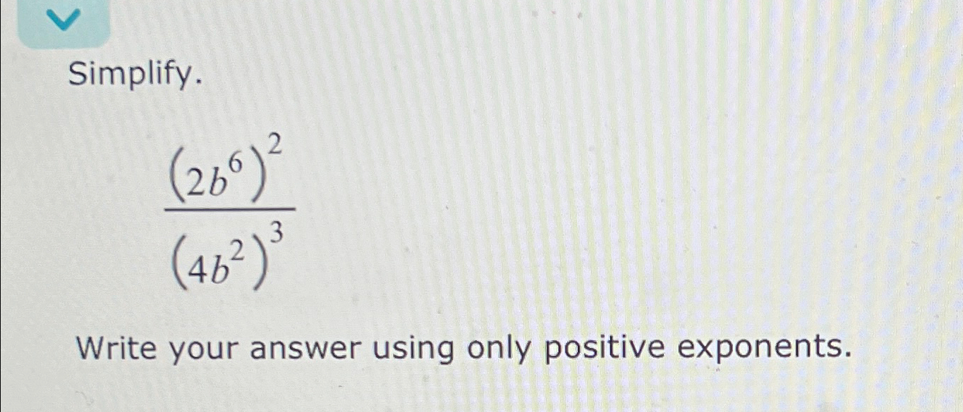 Solved Simplify.(2b6)2(4b2)3Write your answer using only | Chegg.com