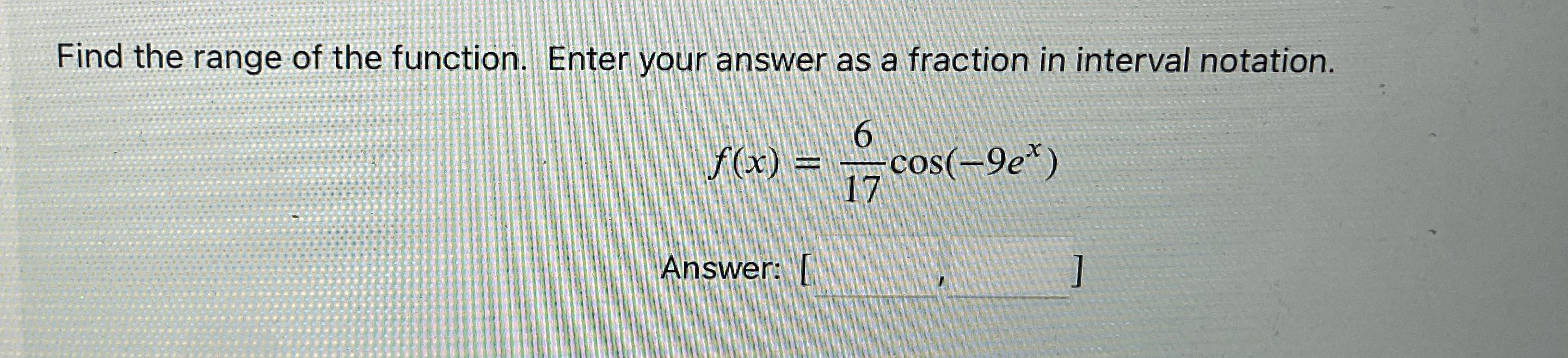 Solved Find the range of the function. Enter your answer as | Chegg.com