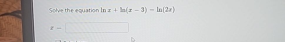 Solved Solve the equation lnx+ln(x-3)=ln(2x)x= | Chegg.com