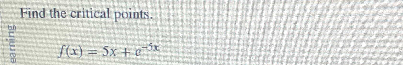 Solved Find the critical points.f(x)=5x+e-5x | Chegg.com