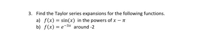 Solved 3. Find the Taylor series expansions for the | Chegg.com