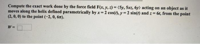 Solved Compute the exact work done by the force field F(x, | Chegg.com