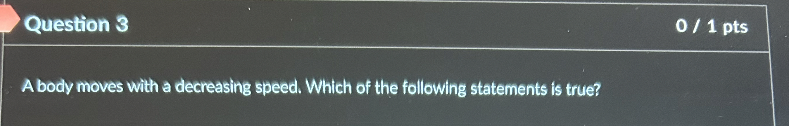 Solved Question 301 ﻿ptsA body moves with a decreasing | Chegg.com