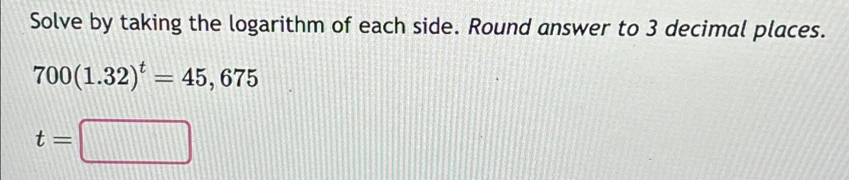 Solved Solve by taking the logarithm of each side. Round | Chegg.com