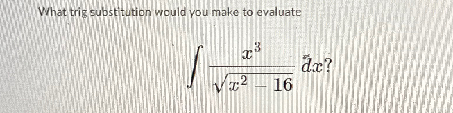 Solved What trig substitution would you make to | Chegg.com