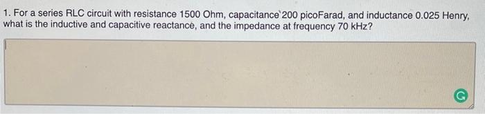 Solved 1. For a series RLC circuit with resistance 1500Ohm, | Chegg.com