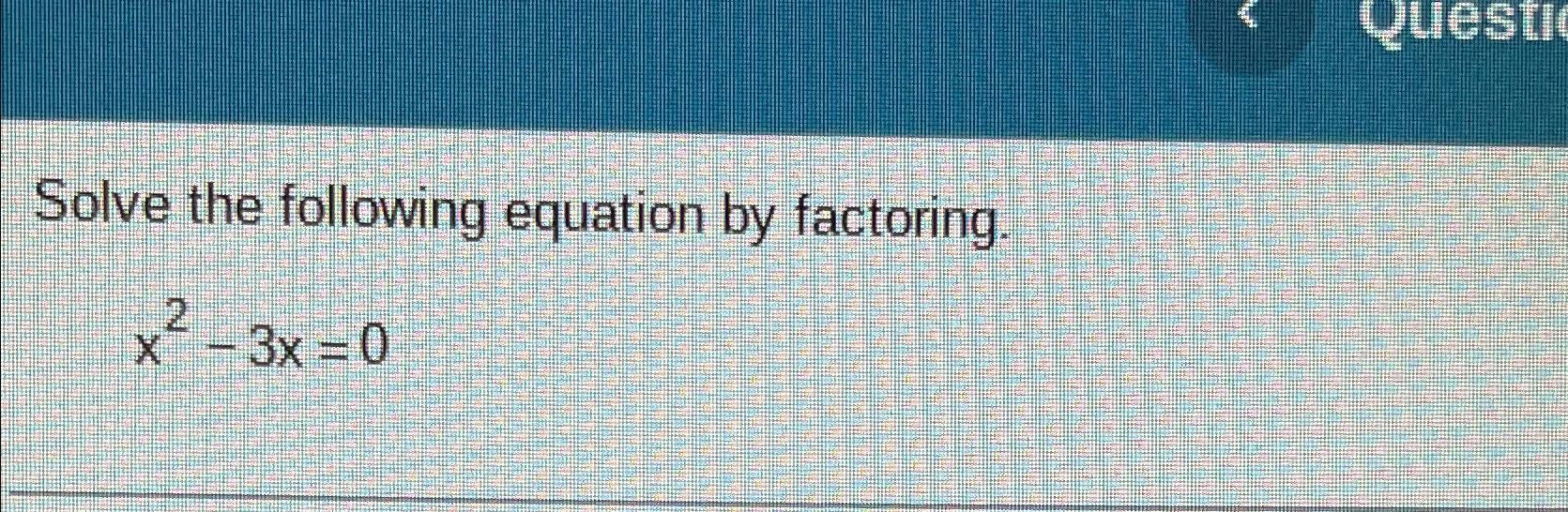 Solved Solve the following equation by factoring.x2-3x=0 | Chegg.com