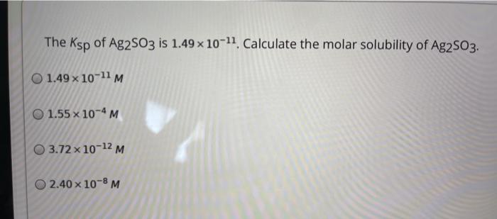 Solved The Ksp of Ag2SO3 is 1.49x10-11. Calculate the molar | Chegg.com
