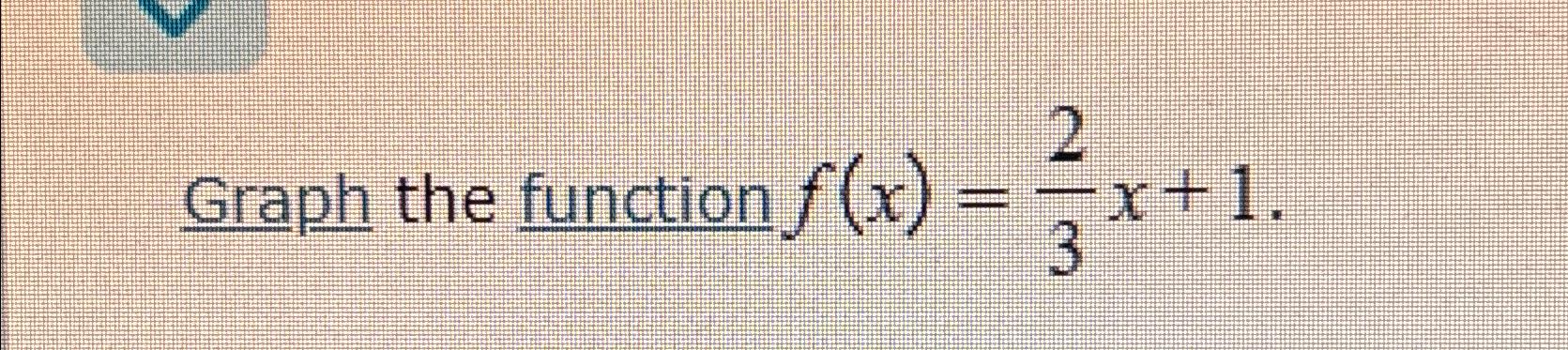 Solved Graph the function f(x)=23x+1 | Chegg.com