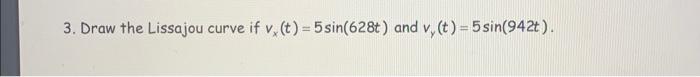 Solved 3. Draw the Lissajou curve if vx(t)=5sin(628t) and | Chegg.com