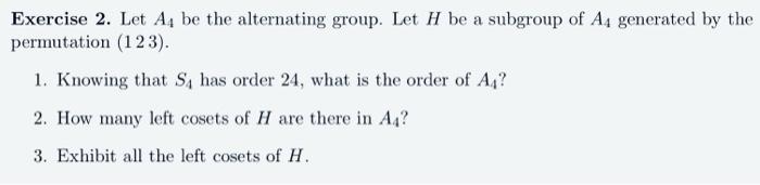 Solved Exercise 2. Let A4 be the alternating group. Let H be | Chegg.com