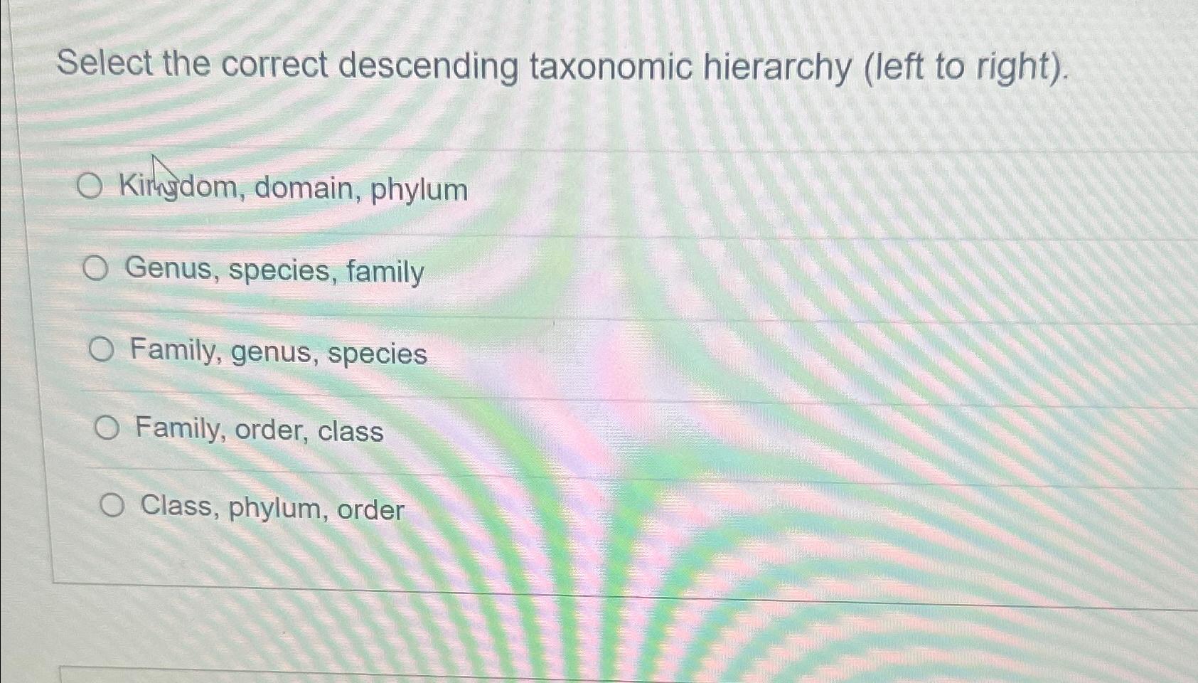 Solved Select the correct descending taxonomic hierarchy | Chegg.com