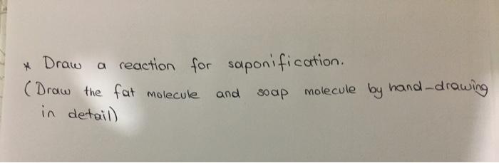 Solved * Draw a reaction for saponification. (Draw the fat | Chegg.com