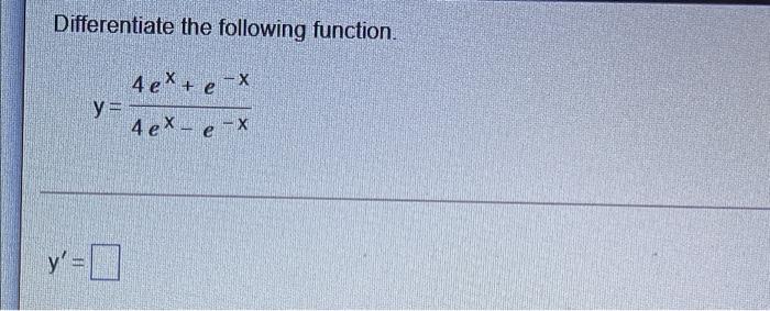 Solved Differentiate the following function. 4eX + e - x y= | Chegg.com