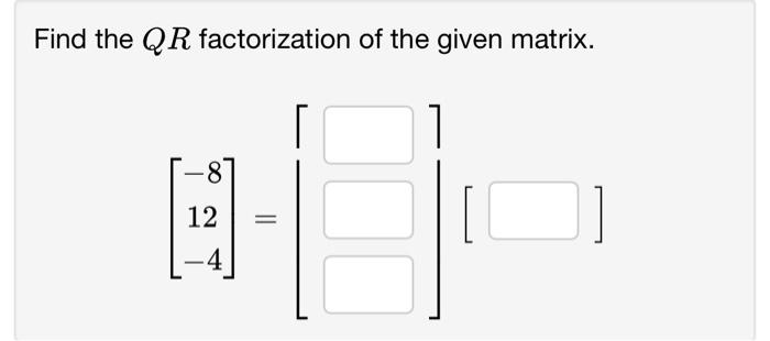 Solved Find the QR factorization of the given matrix. | Chegg.com