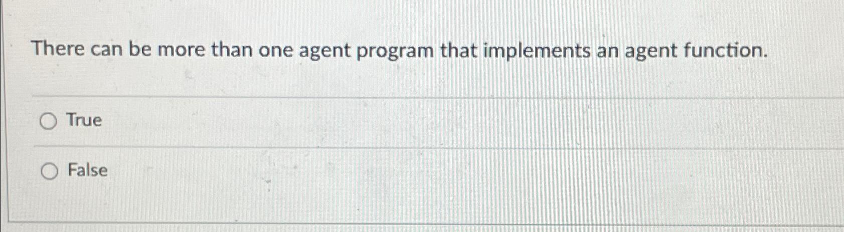 Solved There can be more than one agent program that | Chegg.com