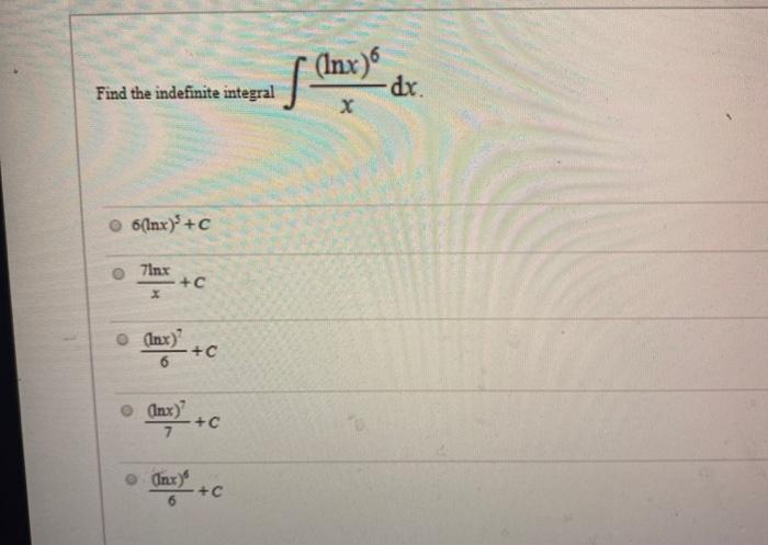 Solved (Inx)" -dx. Find the indefinite integral ſ х 6(lnx) + | Chegg.com