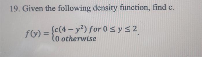 Solved 19 Given The Following Density Function Find C