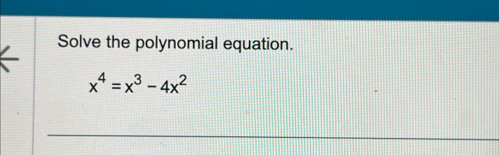 Solved Solve the polynomial equation.x4=x3-4x2 | Chegg.com