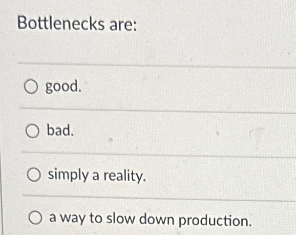 Solved Bottlenecks are:good.bad.simply a reality.a way to | Chegg.com