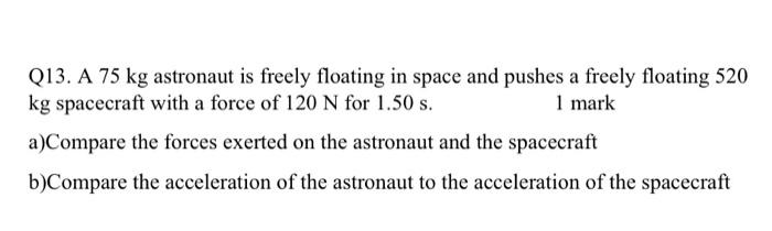 Solved Q13. A 75 kg astronaut is freely floating in space | Chegg.com