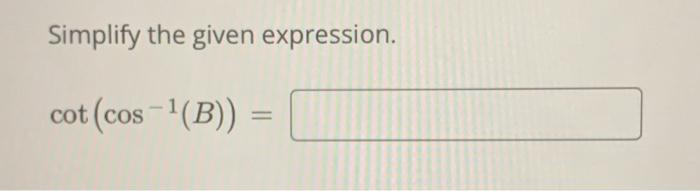 Solved Simplify the given expression. cot(cos−1(B))=Simplify | Chegg.com