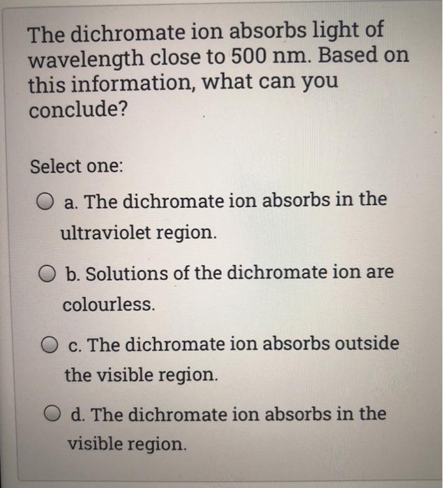 Solved The dichromate ion absorbs light of wavelength close | Chegg.com