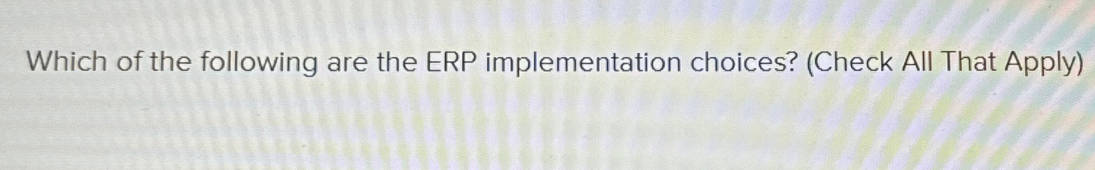 Solved Which of the following are the ERP implementation | Chegg.com