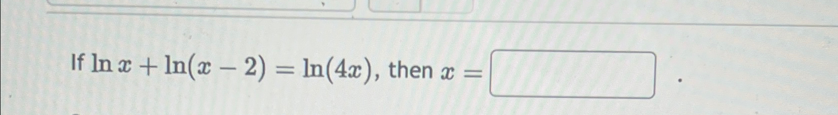 Solved If lnx+ln(x-2)=ln(4x), ﻿then x= | Chegg.com