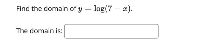Solved Find the domain of y=log(7−x). The domain is: | Chegg.com