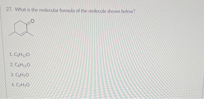 Solved 27. What is the molecular formula of the molecule | Chegg.com