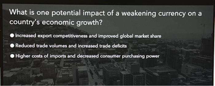 Solved What is one potential impact of a weakening currency | Chegg.com