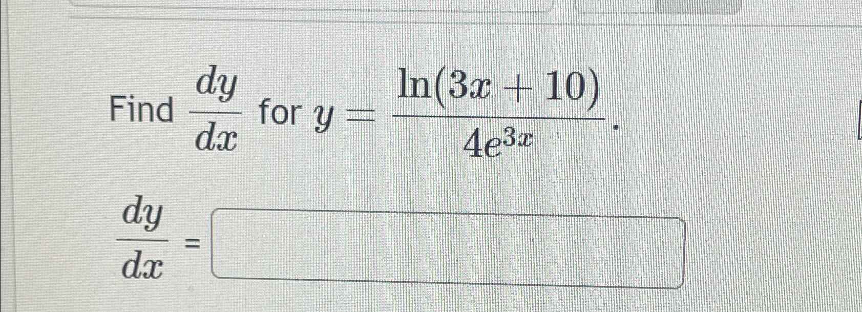 Solved Find dydx ﻿for y=ln(3x+10)4e3xdydx= | Chegg.com