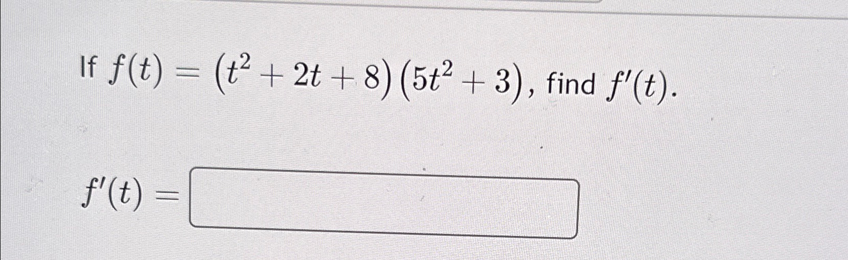 Solved If f(t)=(t2+2t+8)(5t2+3), ﻿find f'(t).f'(t)= | Chegg.com