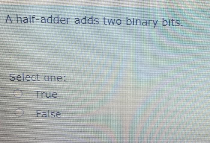 Solved A half-adder adds two binary bits. Select one: True | Chegg.com