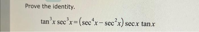 Solved Prove the identity. tan3xsec3x=(sec4x−sec2x)secxtanx | Chegg.com