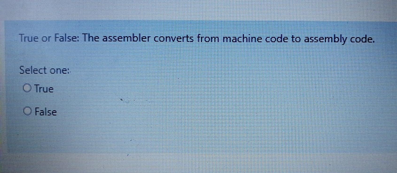Solved True Or False The Assembler Converts From Machine 