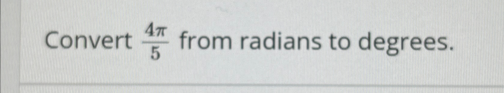 Solved Convert 4π5 ﻿from radians to degrees. | Chegg.com