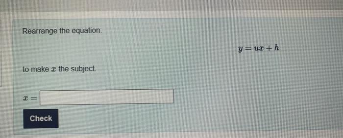 Solved Rearrange the equation: y=ux+h to make x the subject. | Chegg.com